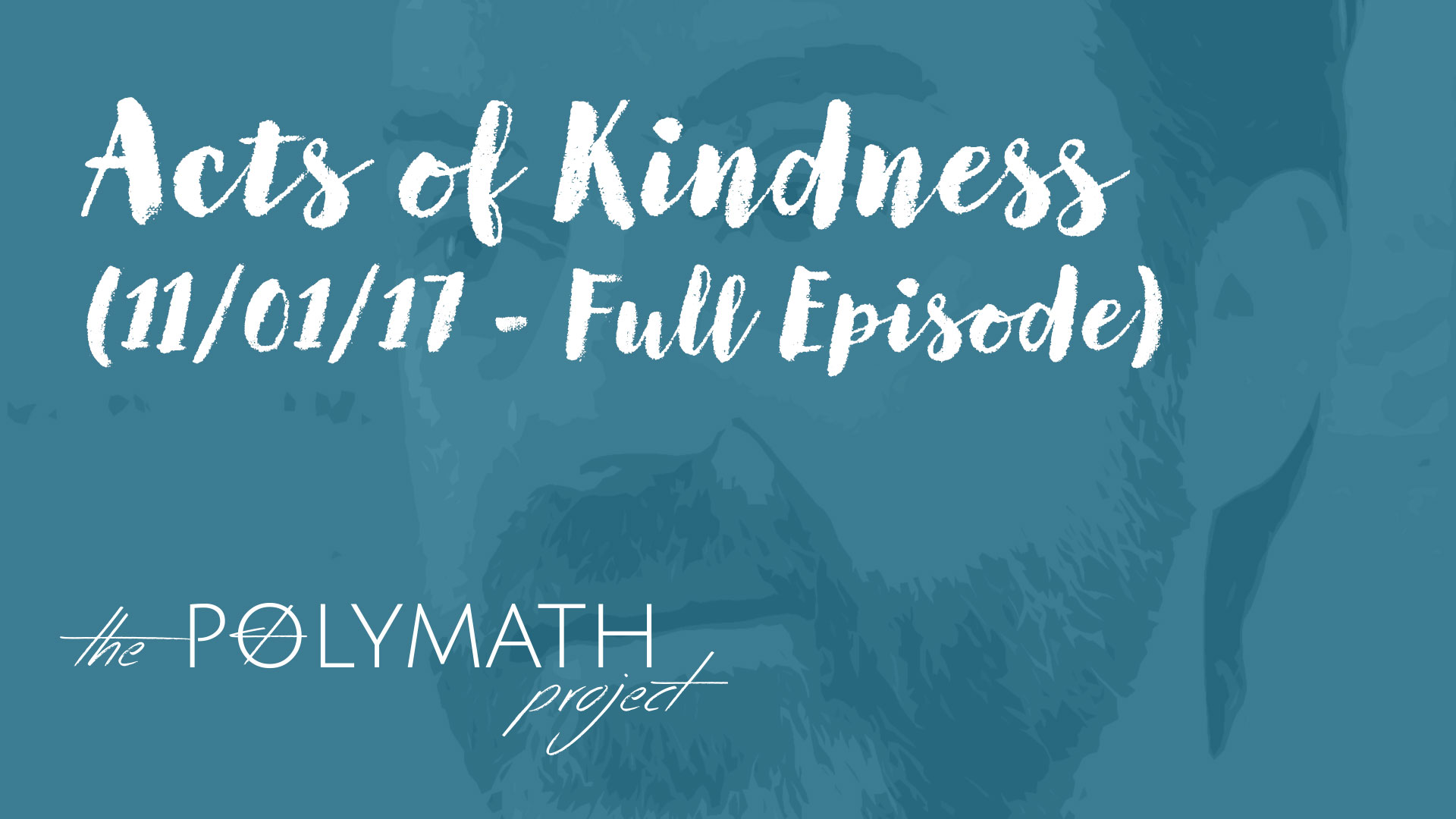 Acts of Kindness | The Polymath Project (11/01/17 – Full Episode) | The Polymath Project